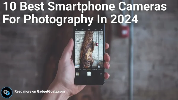 10 Best Smartphone Cameras for Photography in 2024 - Gadget Goalz